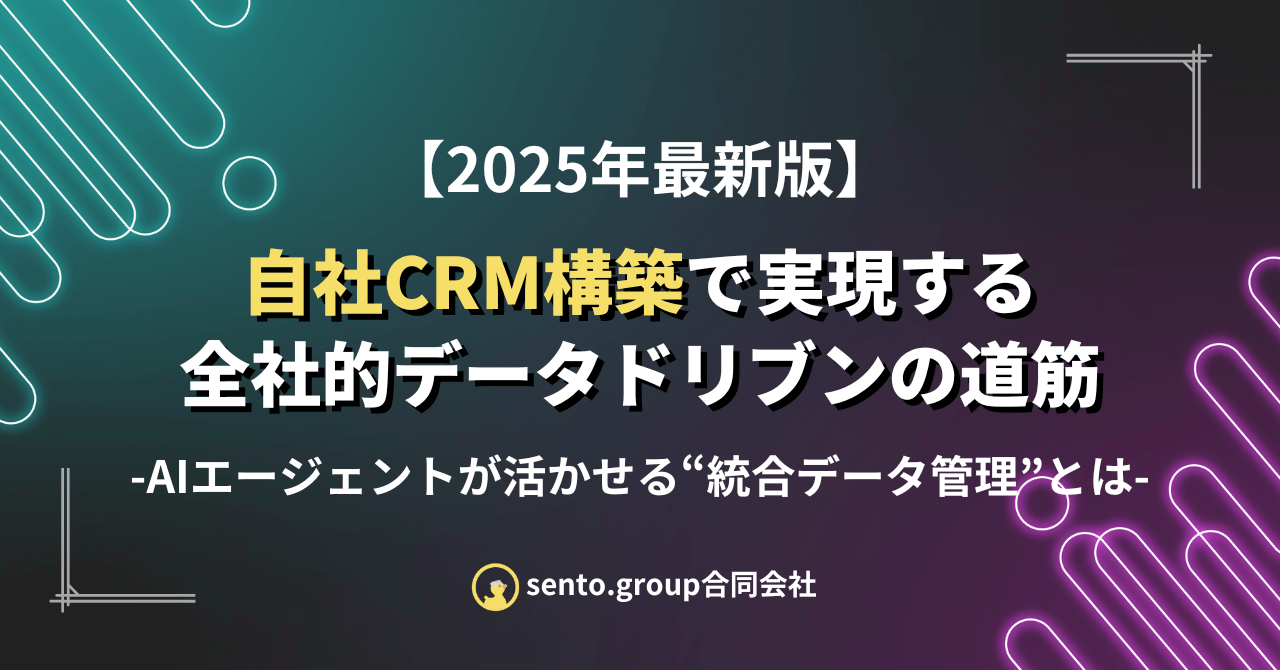 【最新版】自社CRM構築で実現する全社的データドリブンの道筋：AIエージェントが活かせる“統合データ管理”とは - sento.group合同会社 | データを起点に事業成長するなら